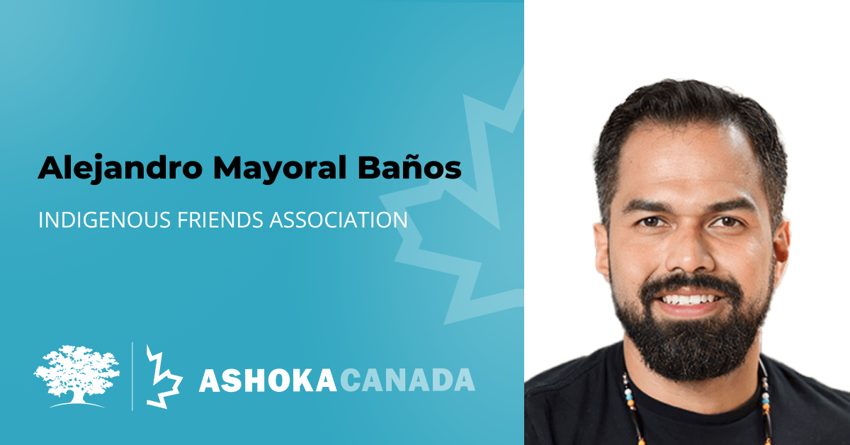 Alejandro Mayoral Baños | Indigenous Friends Association | Ashoka Canada Fellow